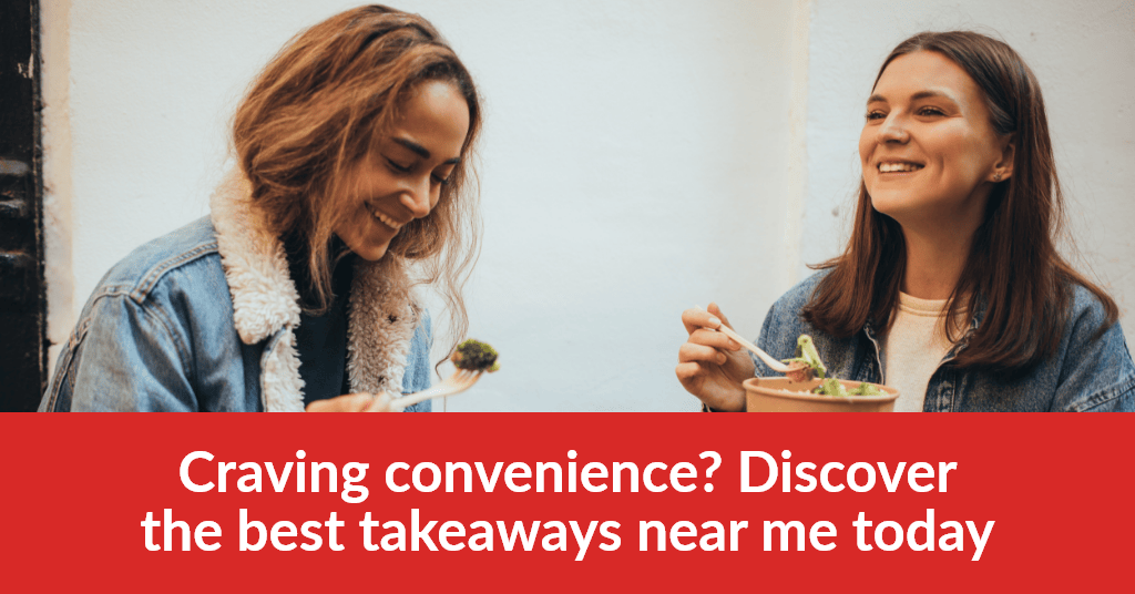 Craving Convenience? Discover The Best Takeaways Near Me Today